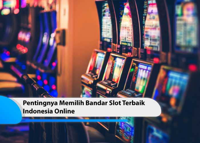 Pentingnya Memilih Bandar Slot Terbaik Indonesia Online